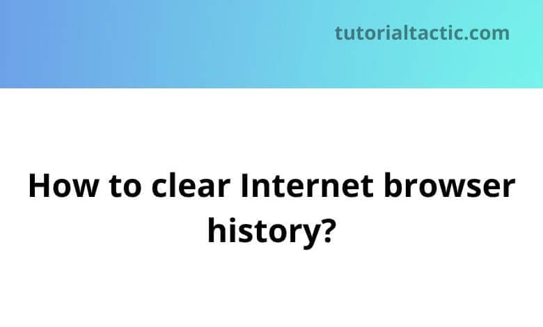 How to clear browser history? - Tutorial Tactic