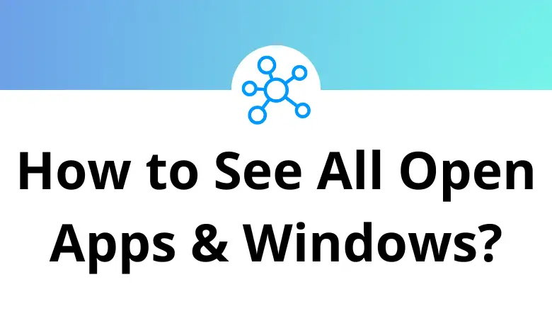 How to See All Open Apps and Windows? - Tutorial Tactic