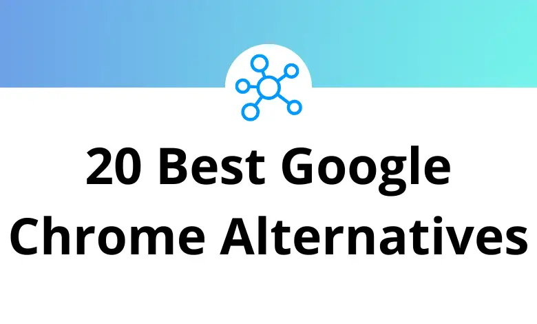 20 Best Google Chrome Alternatives & Competitors (Guide)