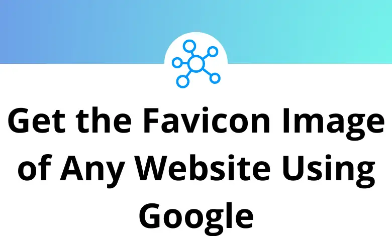 How to Get the Favicon Image of Any Website Using Google