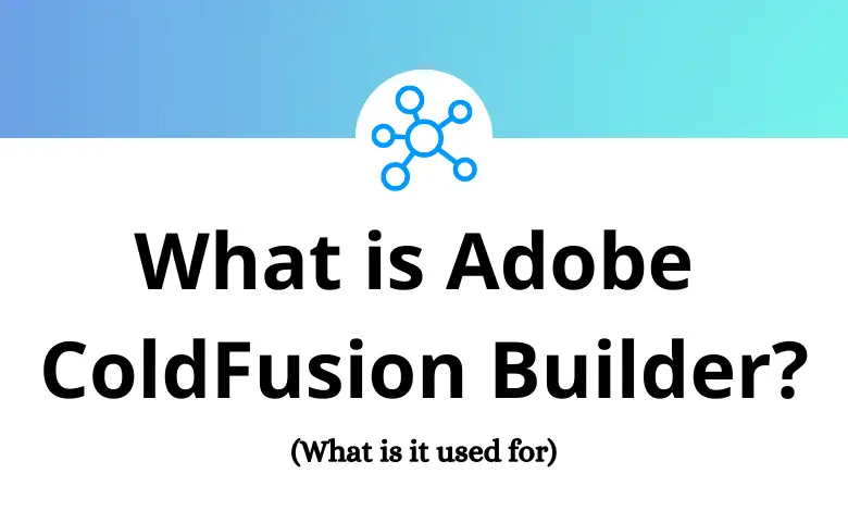 What is Adobe ColdFusion Builder? What is it used for?