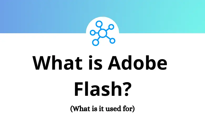 What is Adobe Flash? What is it used for?