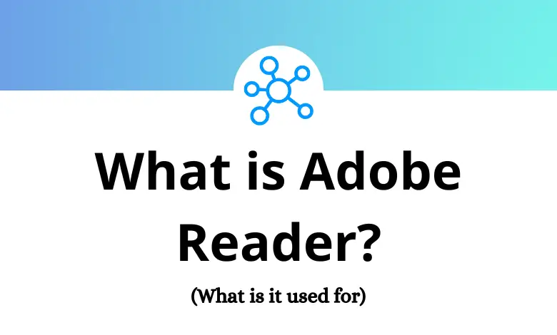 What is Adobe Reader? What is it used for?