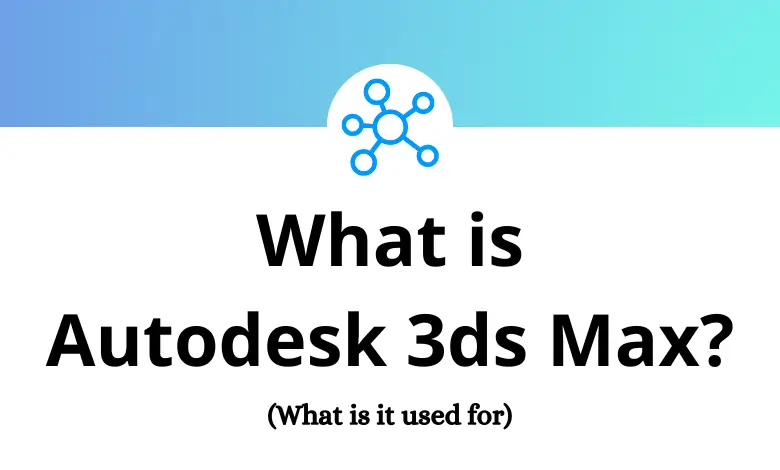 What is Autodesk 3ds Max? What is it used for?
