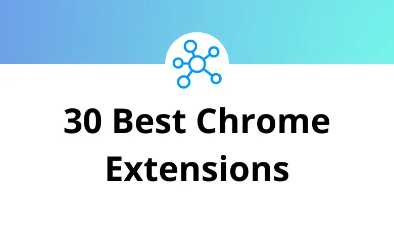 30 Best Chrome Extensions to Supercharge Your Browser
