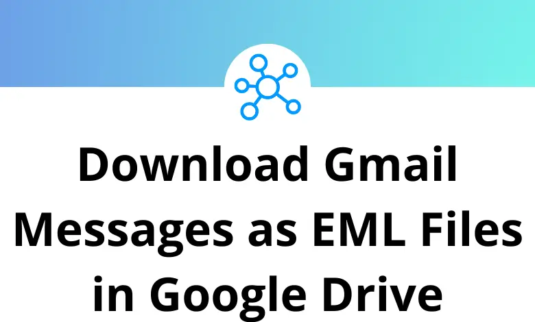 Download Gmail Messages as EML Files in Google Drive