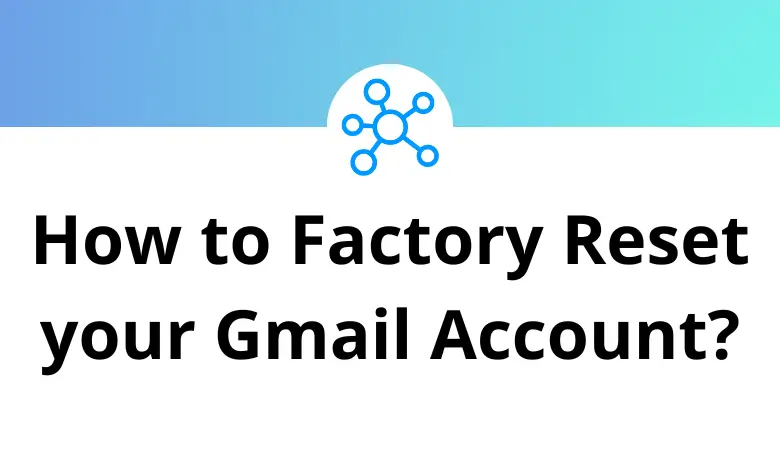 How to Factory Reset your Gmail Account? - Tutorial Tactic