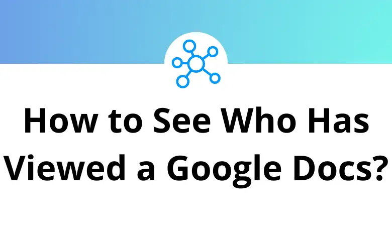 How to See Who Has Viewed a Google Docs?