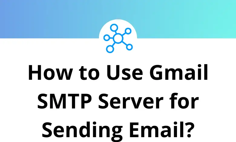 How to Use Gmail SMTP Server for Sending Email?