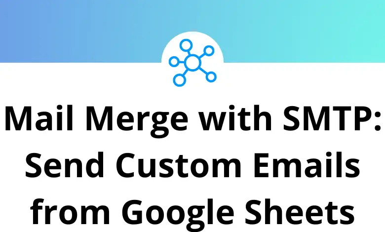 Mail Merge with SMTP: Send Custom Emails from Google Sheets