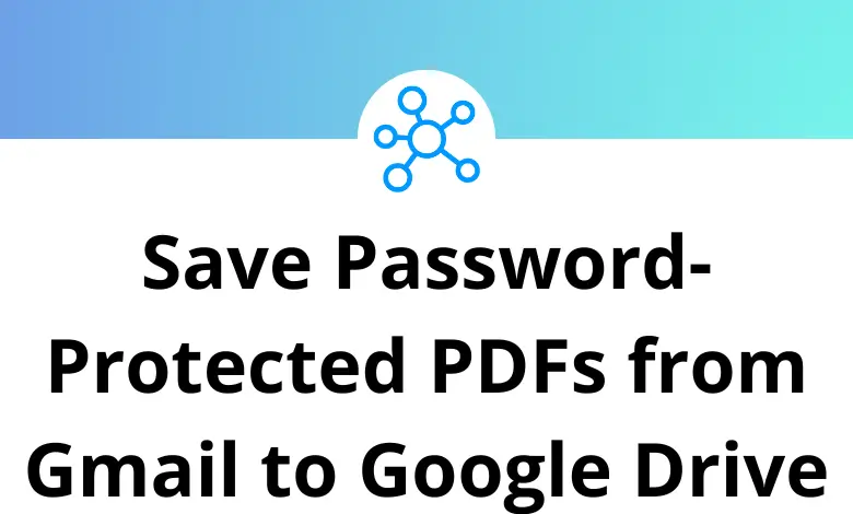 Save Password-Protected PDFs from Gmail to Google Drive