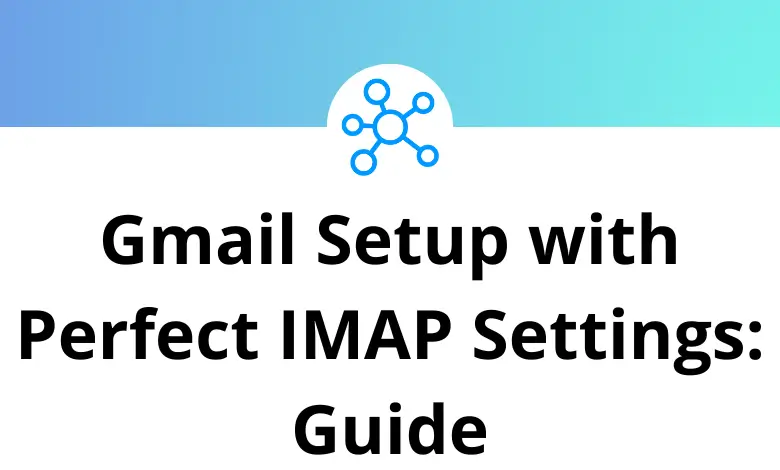 Gmail Setup with Perfect IMAP Settings: Guide (2025)