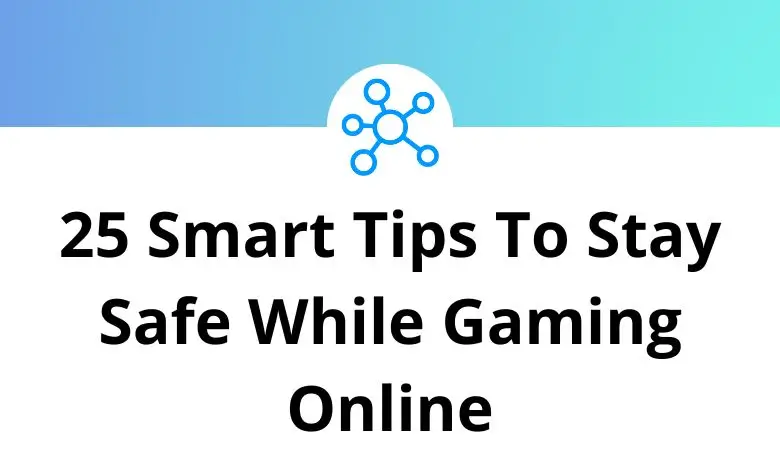 25 Smart Tips To Stay Safe While Gaming Online