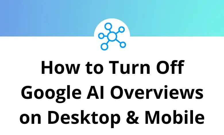 How to Turn Off Google AI Overviews on Desktop & Mobile
