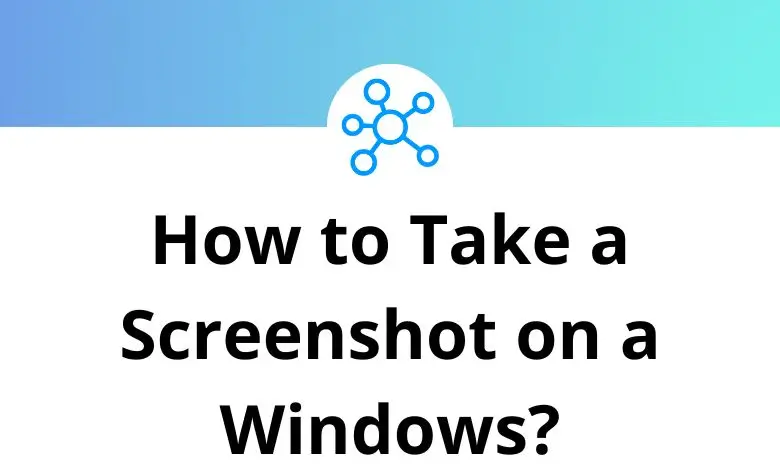 How to Take a Screenshot on a Windows? - for Windows 10 & 11